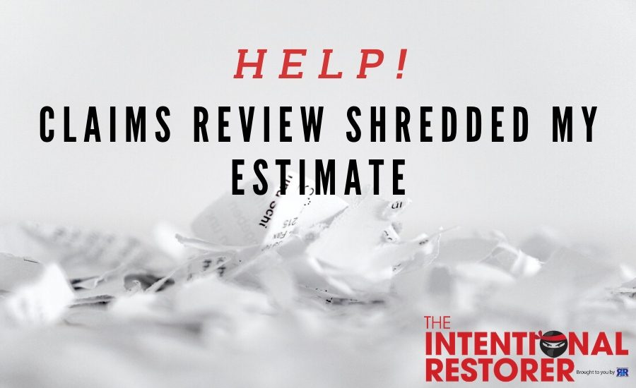 HELP! Claims Review Shredded My Estimate | The Intentional Restorer Vol ...