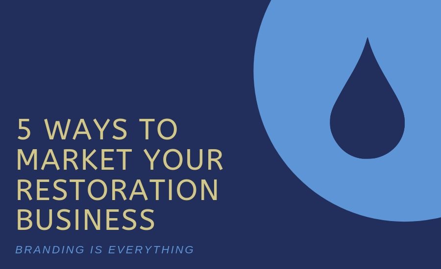 Branding is Everything: 5 Ways to Market Your Restoration Business ...