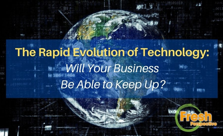The Rapid Evolution of Technology: Will Your Business Be Able to Keep ...